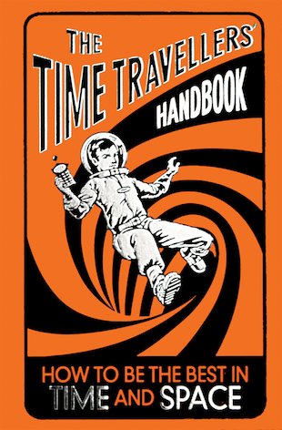The Time Travellers’ Handbook: How to Be the Best in Time and Space ...